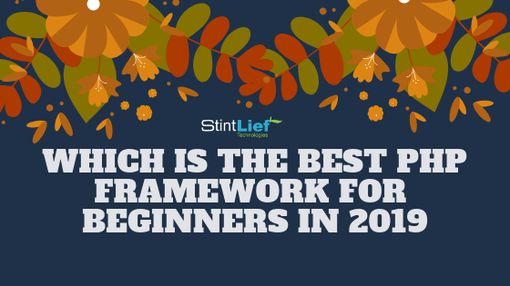 Best PHP Frameworks For Beginners In 2019 | Stintlief